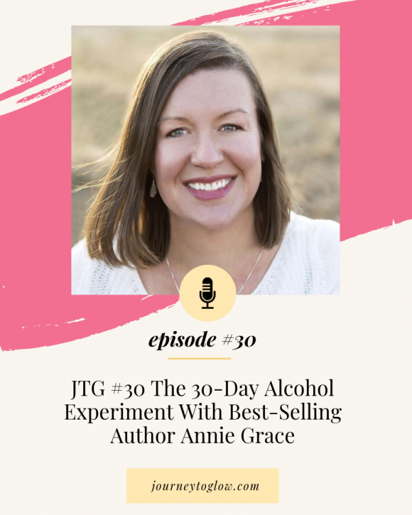 JTG #30 The Alcohol (Free) Experiment With Annie Grace - Journey To Glow